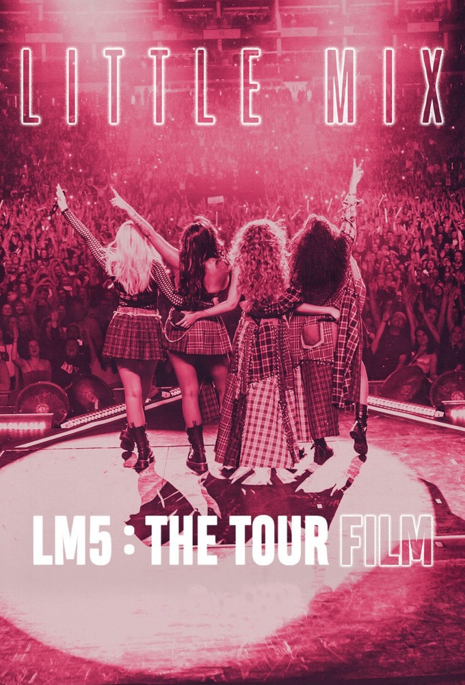Little Mix: LM5 - The Tour Film | TV Time
