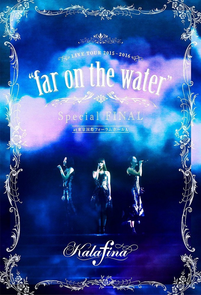 Kalafina Live Tour 2015~2016 "Far on the Water" Special Final at Tokyo ...